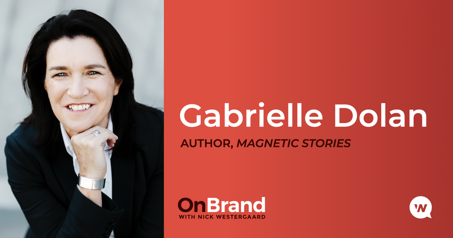 Telling Magnetic Brand Stories with Gabrielle Dolan - Nick Westergaard ...