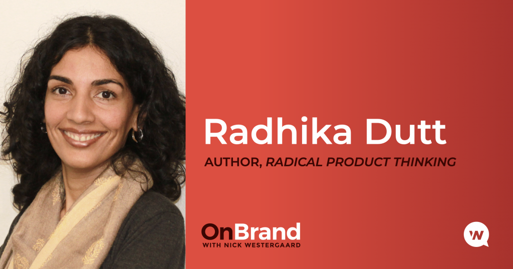 Creating World-Changing Brands with Radhika Dutt - Nick Westergaard ...