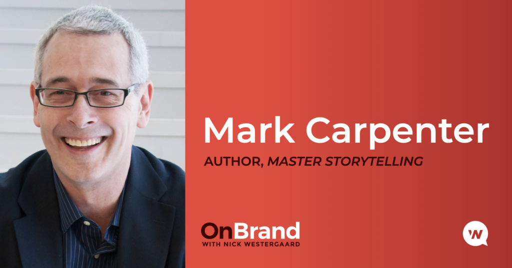 Mastering Brand Storytelling with Mark Carpenter - Nick Westergaard ...