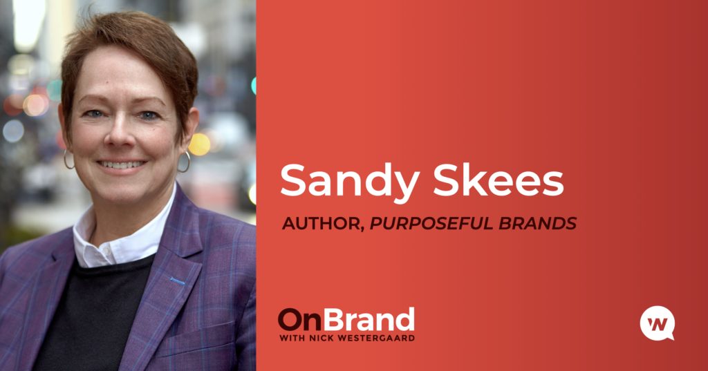 Building a More Purposeful Brand with Sandy Skees - Nick Westergaard ...